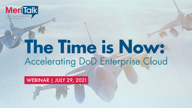 The Time is Now: Accelerating DoD Enterprise Cloud – MeriTalk