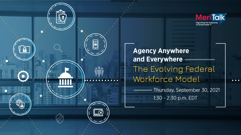 Agency Anywhere and Everywhere: The Evolving Federal Workforce Model – MeriTalk